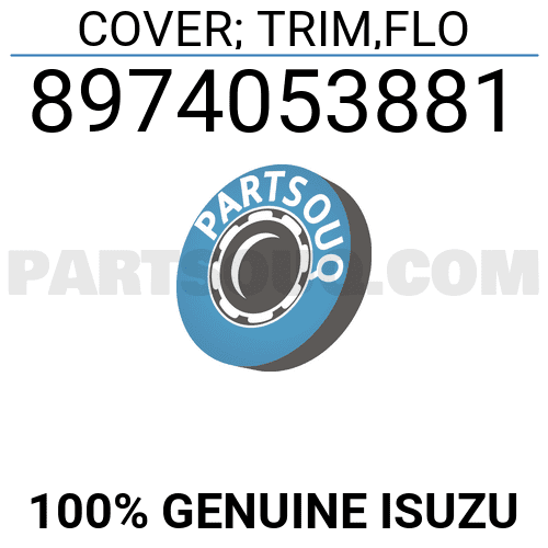 COVER; TRIM,FLO 8974053881 | Isuzu Parts | PartSouq