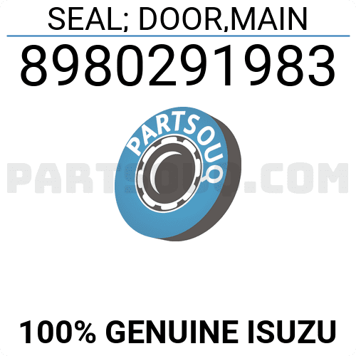 SEAL; DOOR,MAIN 8980291983 | Isuzu Parts | PartSouq